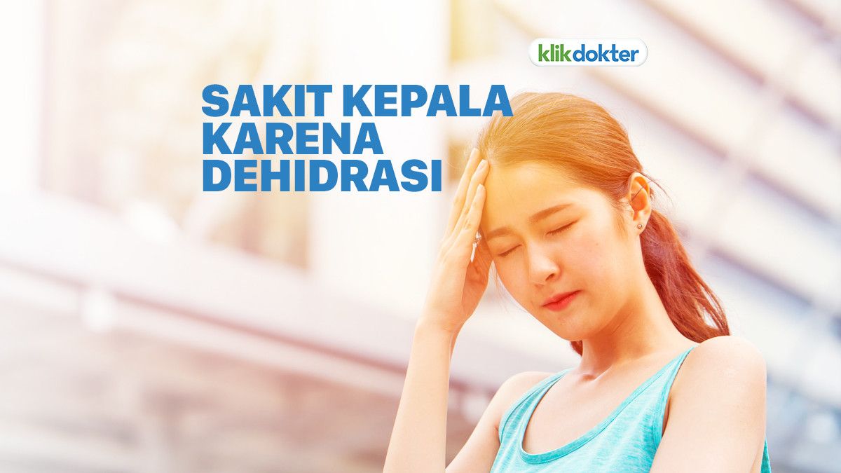 Ini Tanda Sakit Kepala Akibat Dehidrasi - KlikDokter
