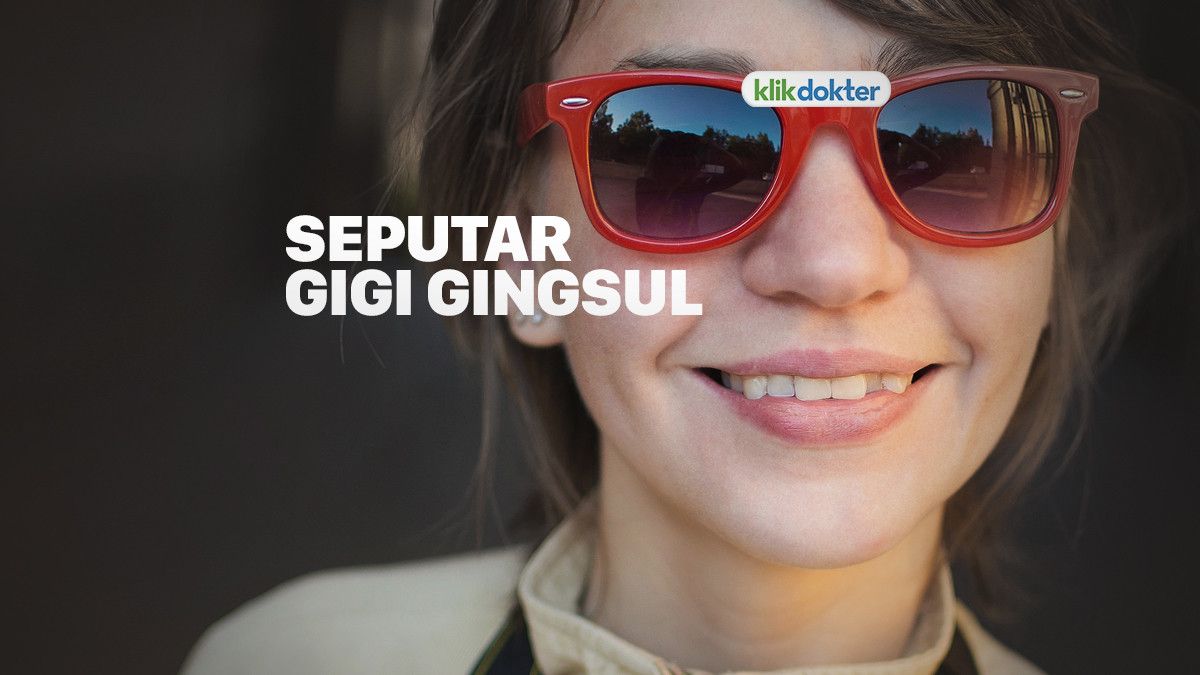 Gigi Gingsul, Lebih Baik Dicabut atau Dirawat? - KlikDokter