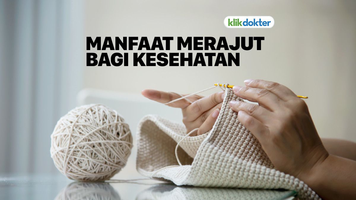 Lebih dari Sekadar Hobi, Merajut Juga Bermanfaat untuk Kesehatan ...