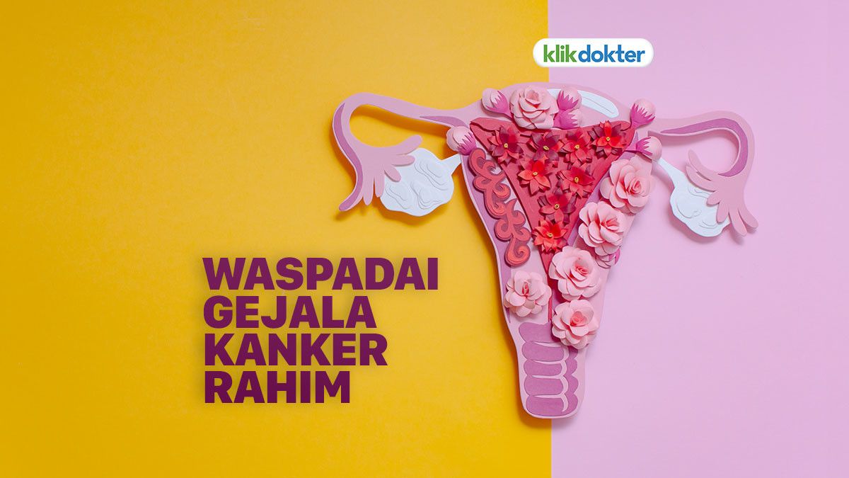 10 Gejala Kanker Rahim yang Harus Diwaspadai - KlikDokter