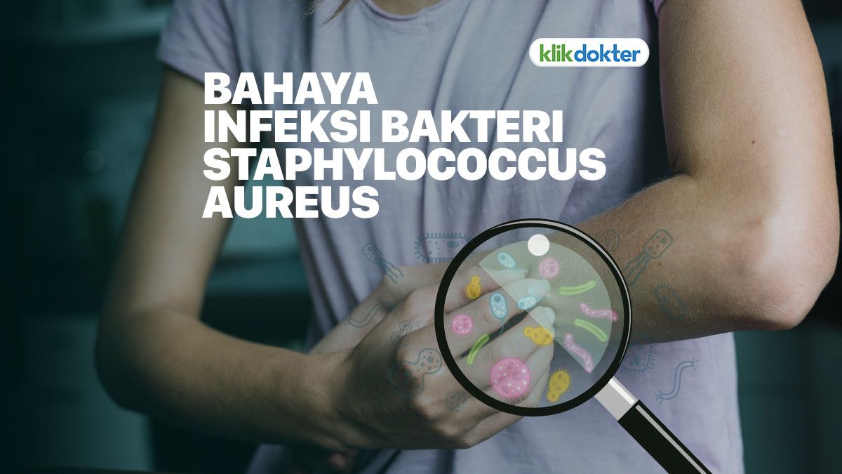 6 Bahaya dari Infeksi Bakteri Staphylococcus Aureus - KlikDokter