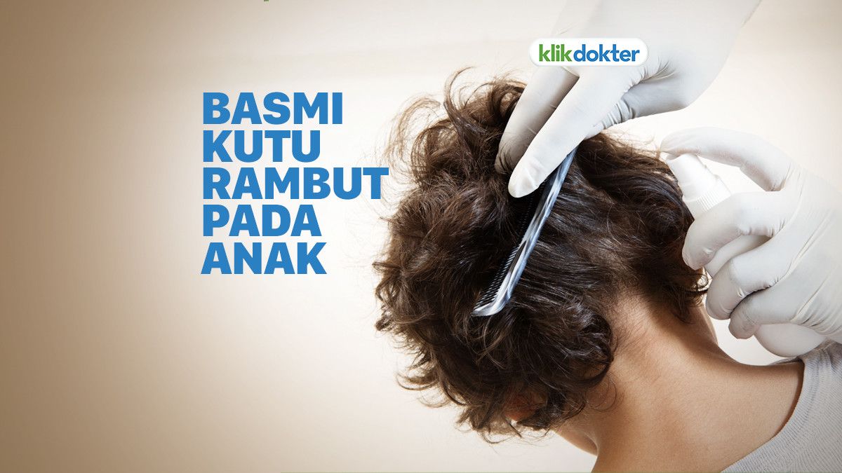 Cara Mengatasi Kutu Rambut pada Anak - KlikDokter